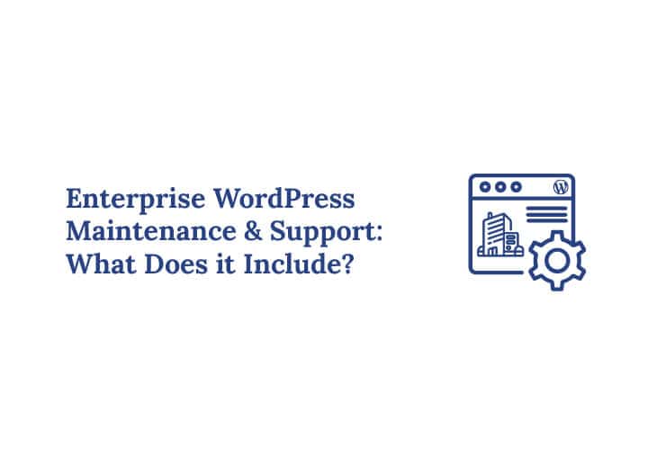 Enterprise WordPress Maintenance and Support: What Does it Include? - WPServices